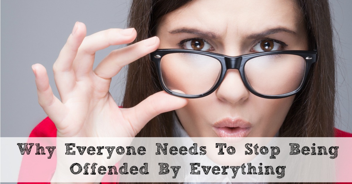 Why Everyone Needs To Stop Being Offended By Everything